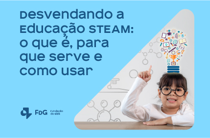 Desvendando a Educação STEAM: o que é, para que serve e como usar – FDG ...
